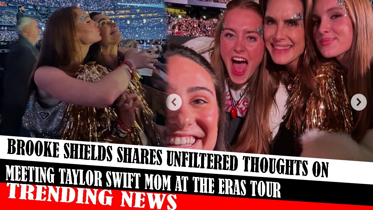 Brooke Shields Shares Unfiltered Thoughts On Meeting Taylor Swift Mom At The Eras Tour - YouTube
