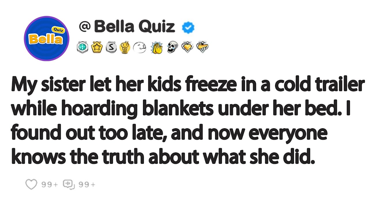 My sister let her kids freeze in a cold trailer while hoarding blankets ...
