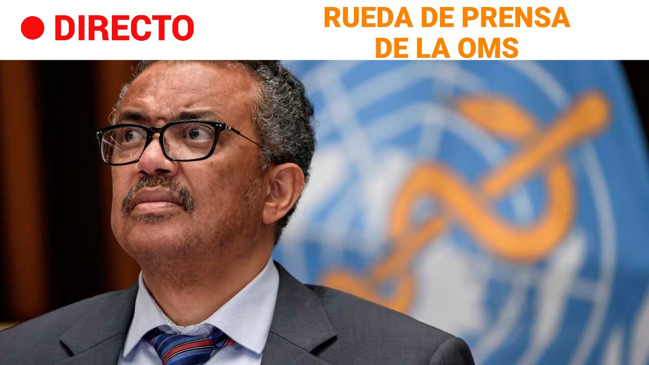 OMS: TEDROS ADHANOM informa sobre la situación del COVID-19 en el MUNDO ...