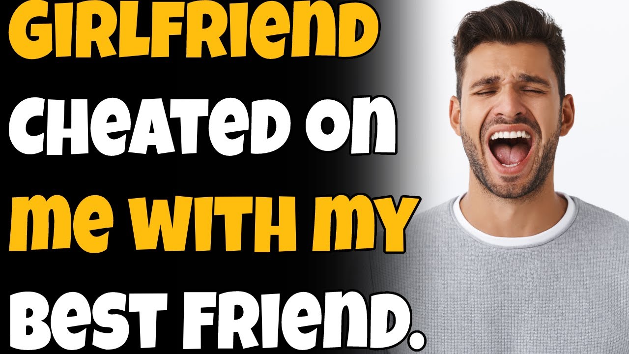 Girlfriend Cheated on me with my Best Friend... - YouTube