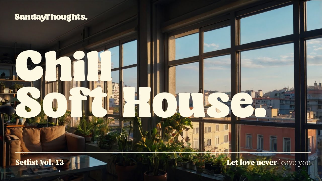 Soft House Vibes: Chill Beats for Your Soul - YouTube