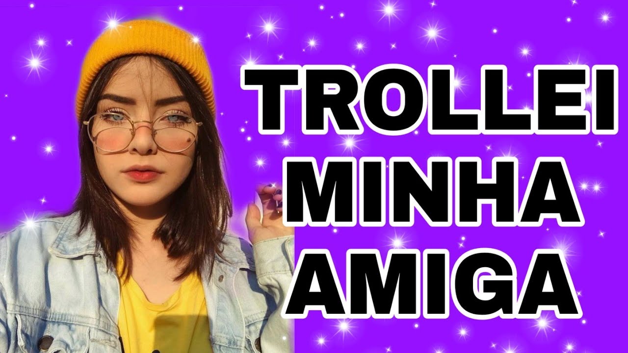 Trollei Minha Amiga Youtube