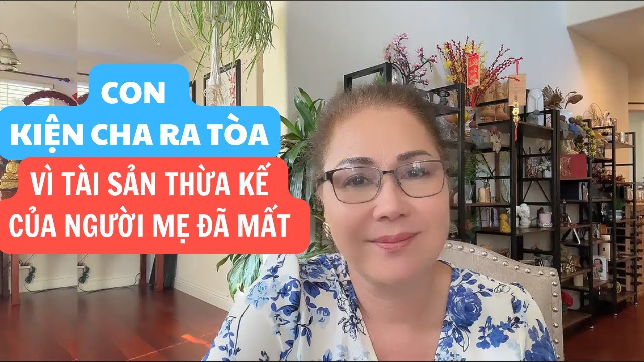 CON KIỆN CHA RA TÒA VÌ TÀI SẢN THỪA KẾ CỦA NGƯỜI MẸ ĐÃ MẤT - YouTube