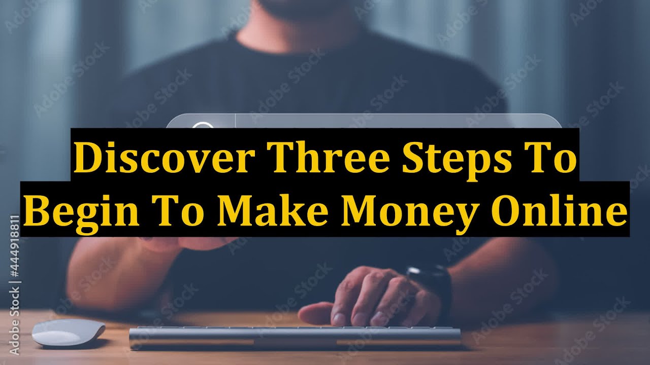 Discover Three Steps To Begin To Make Money Online - YouTube