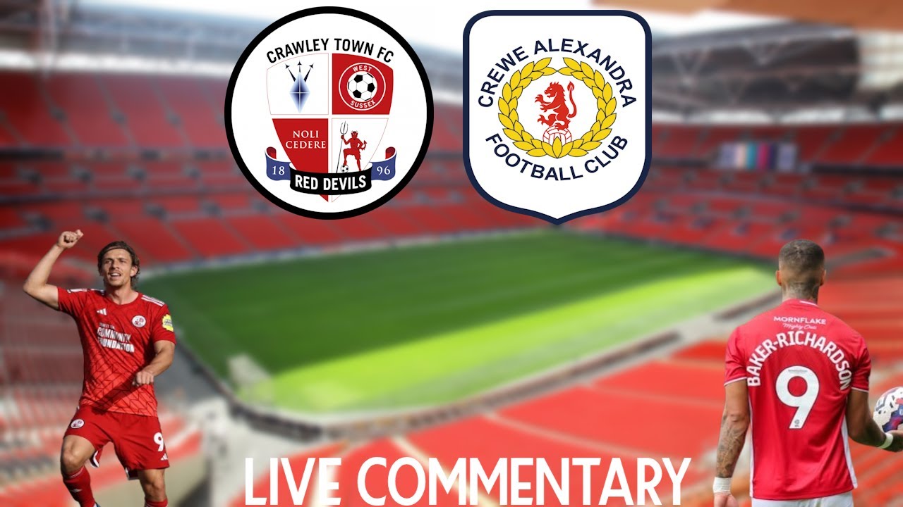CRAWLEY VS CREWE - LIVE COMMENTARY - LEAGUE 2 PLAYOFF FINAL 2023/2024 ...