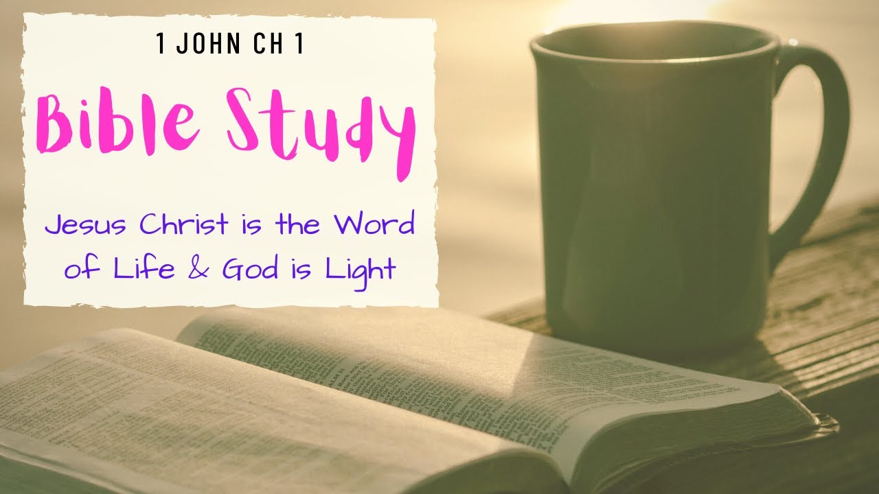 Jesus Christ is the Word of Life & God is Light. Bible Study. 1 John Ch ...