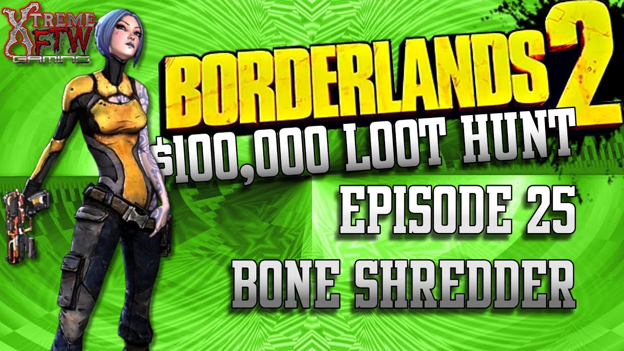 Borderlands 2 $100K Loot Hunt - Ep. 25 - Bone Shredder - Son of ...