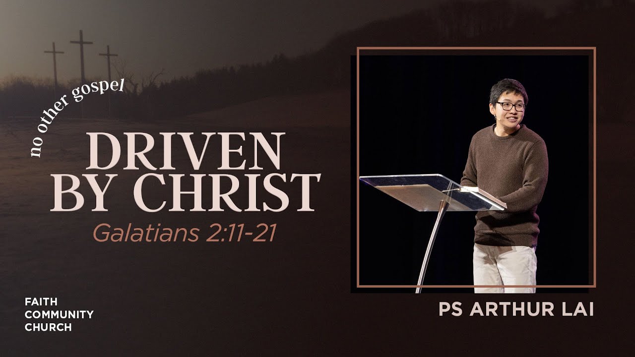 Driven by Christ - Galatians 2:11-21 | Arthur Lai - YouTube