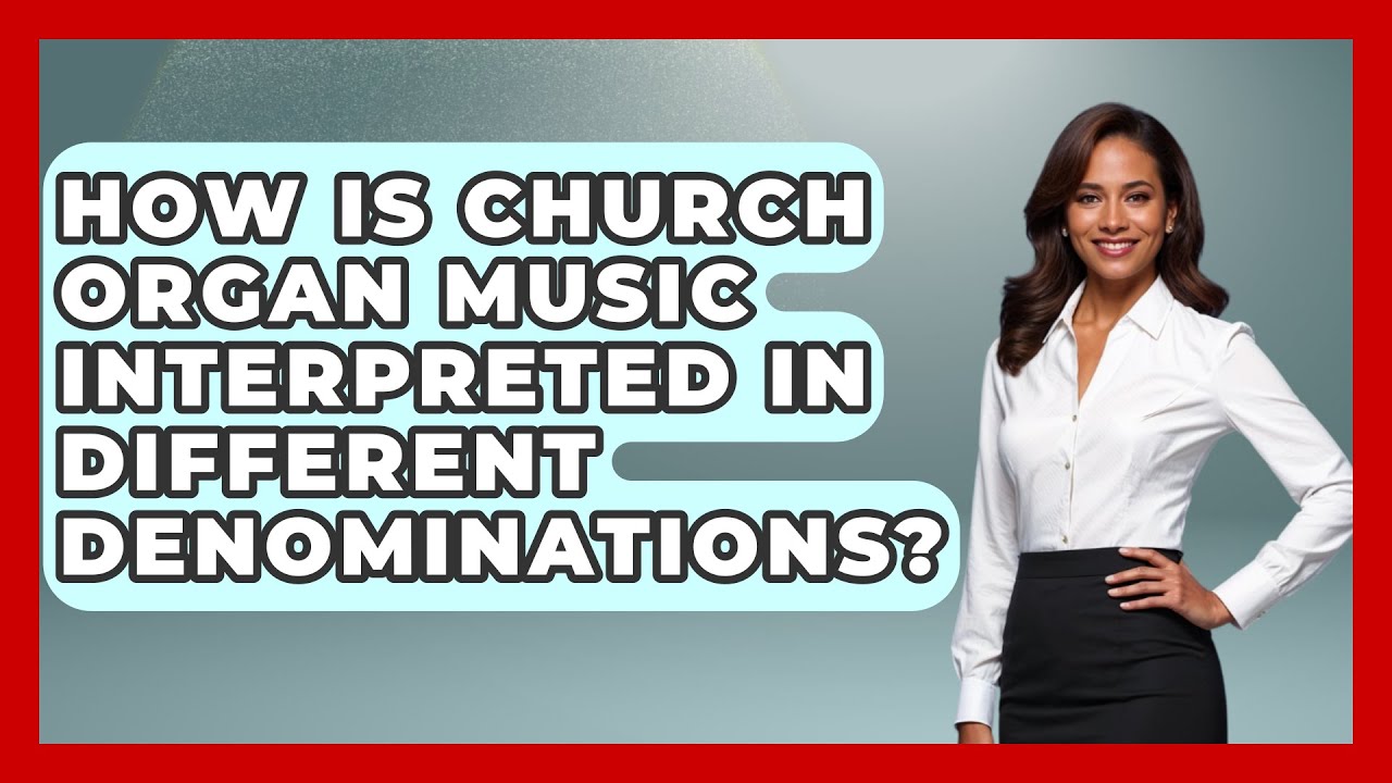 How Is Church Organ Music Interpreted in Different Denominations ...