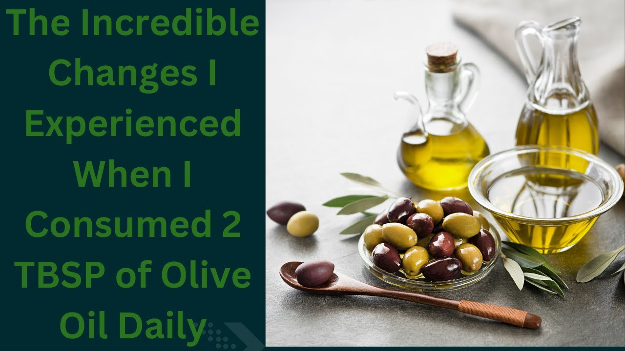: The Incredible Changes I Experienced When I Consumed 2 TBSP of Olive ...