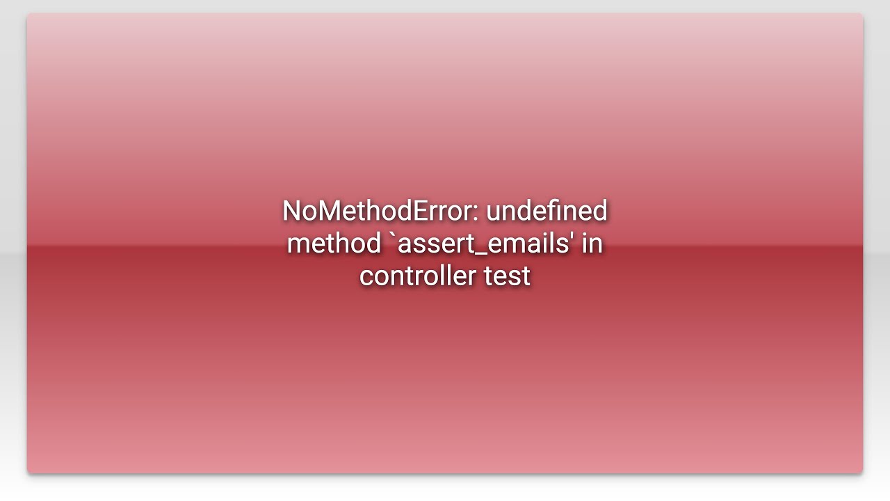 Nomethoderror Undefined Method `assertemails In Controller Test Youtube