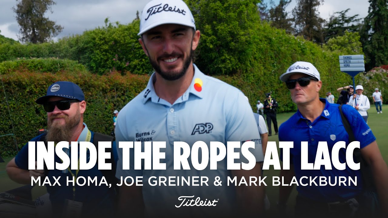 Inside the Ropes at LACC: Max Homa, Joe Greiner and Mark Blackburn ...