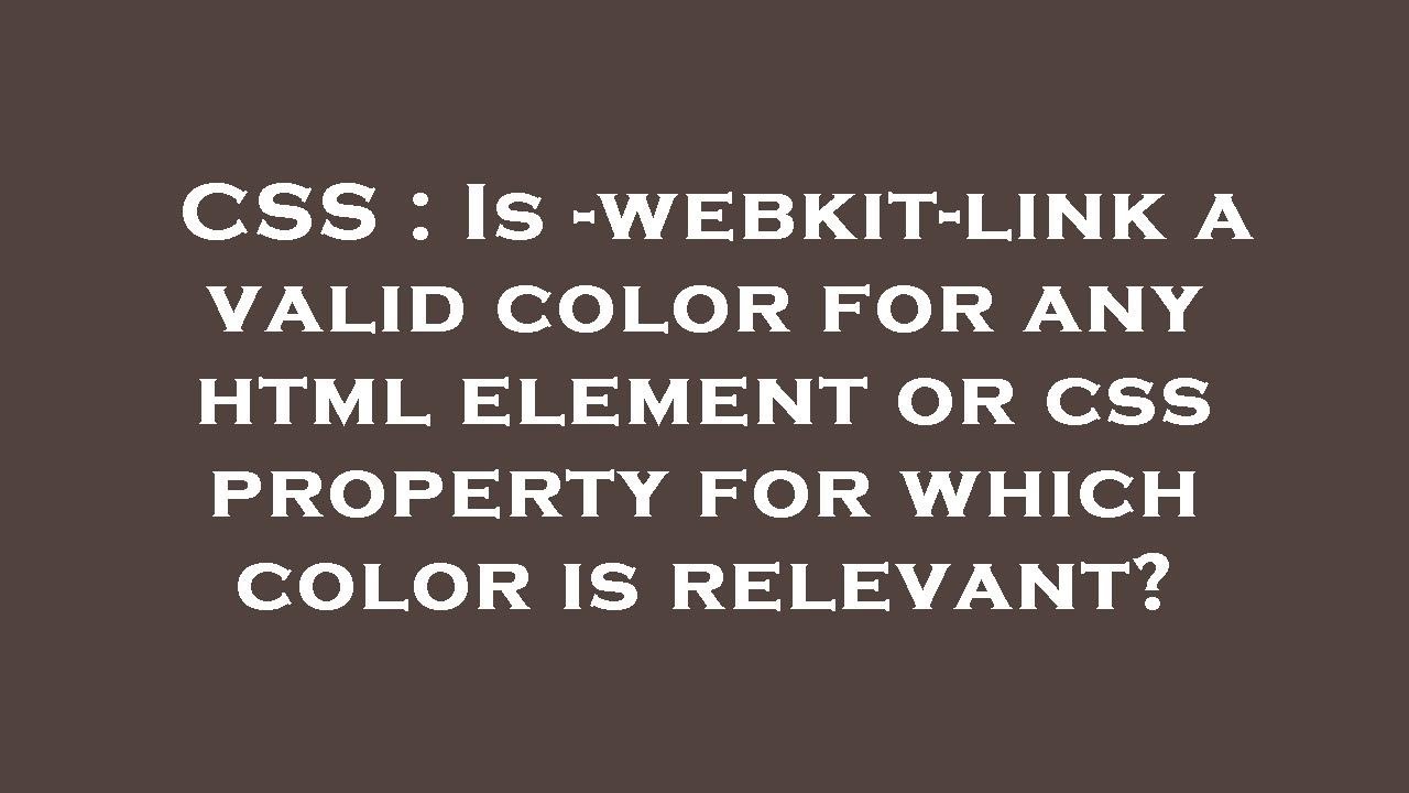 CSS : Is -webkit-link a valid color for any html element or css property for which color is ...