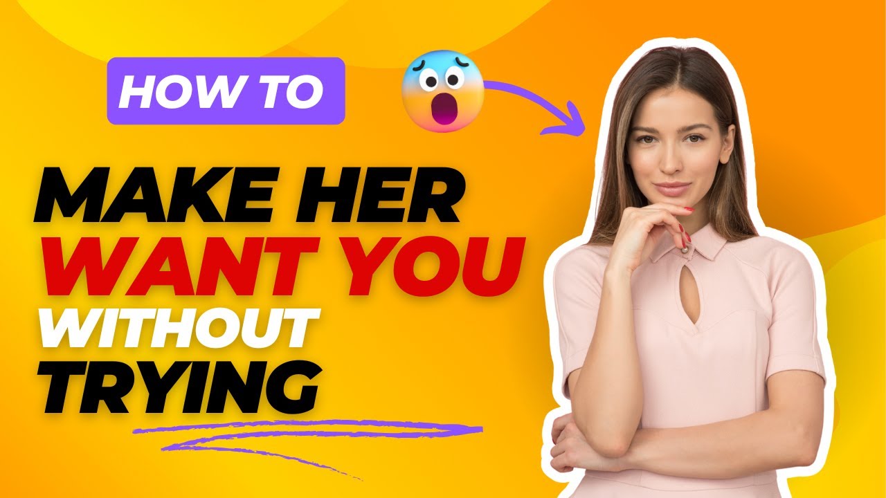 How to Make Her Want You Without Trying Hard - YouTube