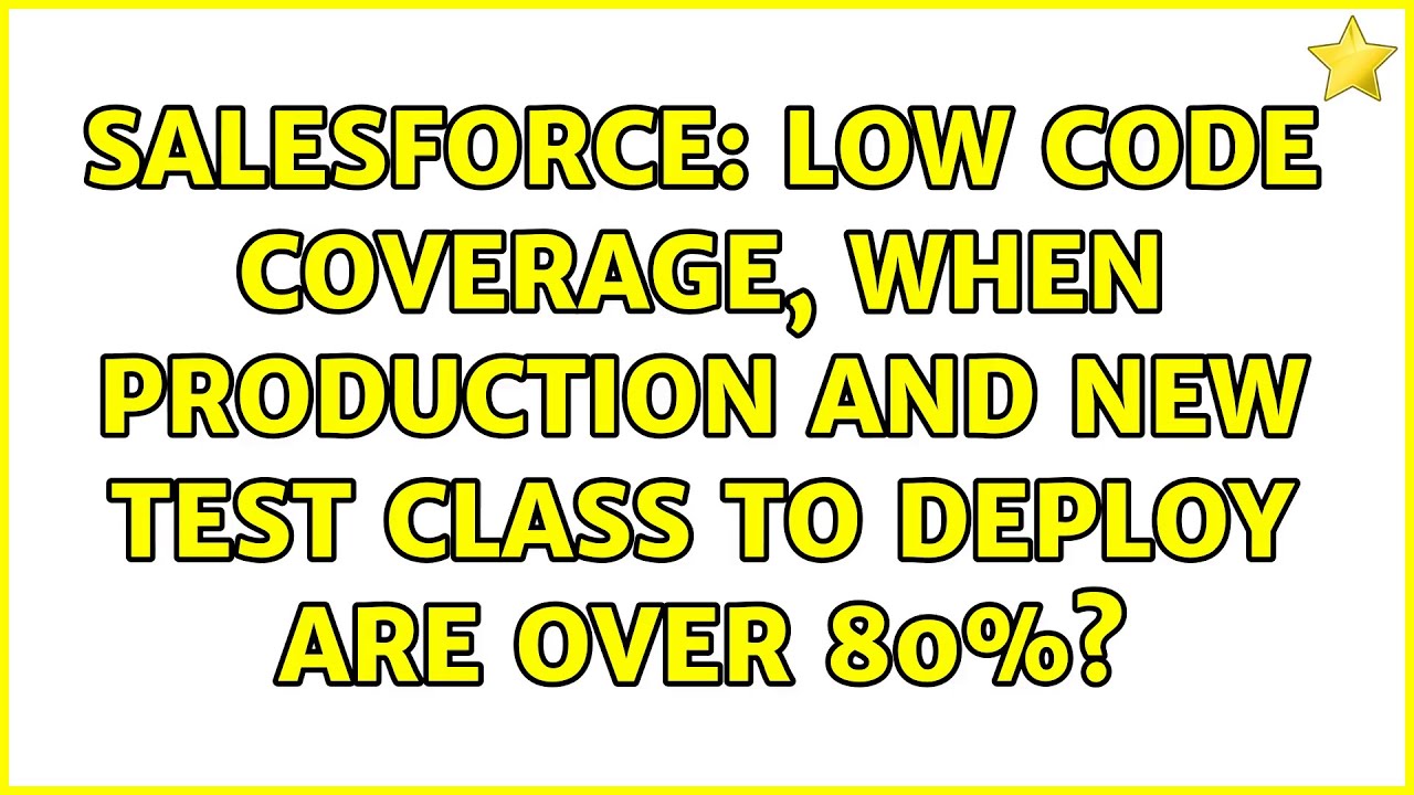 Salesforce Low Code Coverage When Production And New Test Class To Salesforce Low Code Coverage When Production And New Test Class To