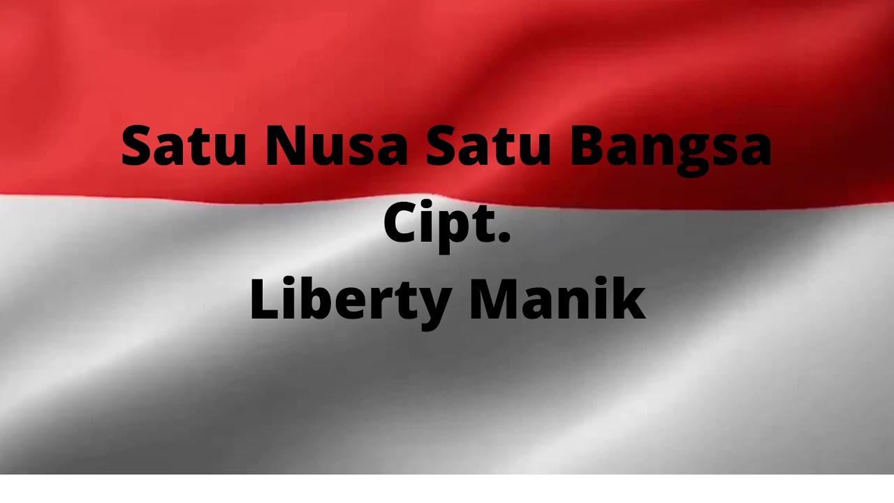 LIRIK LAGU SATU NUSA SATU BANGSA Ciptaan. LIBERTY MANIK - YouTube