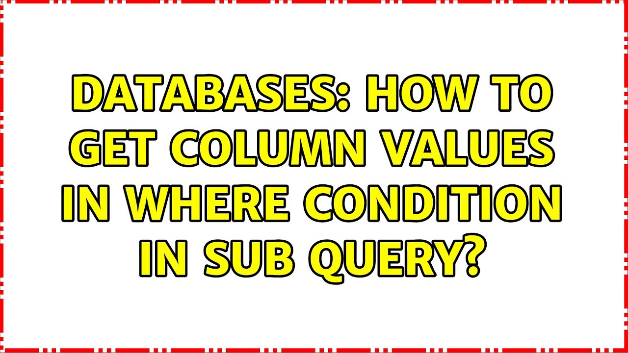 Databases How To Get Column Values In Where Condition In Sub Query 2 databases-how-to-get-column-values-in-where-condition-in-sub-query-2