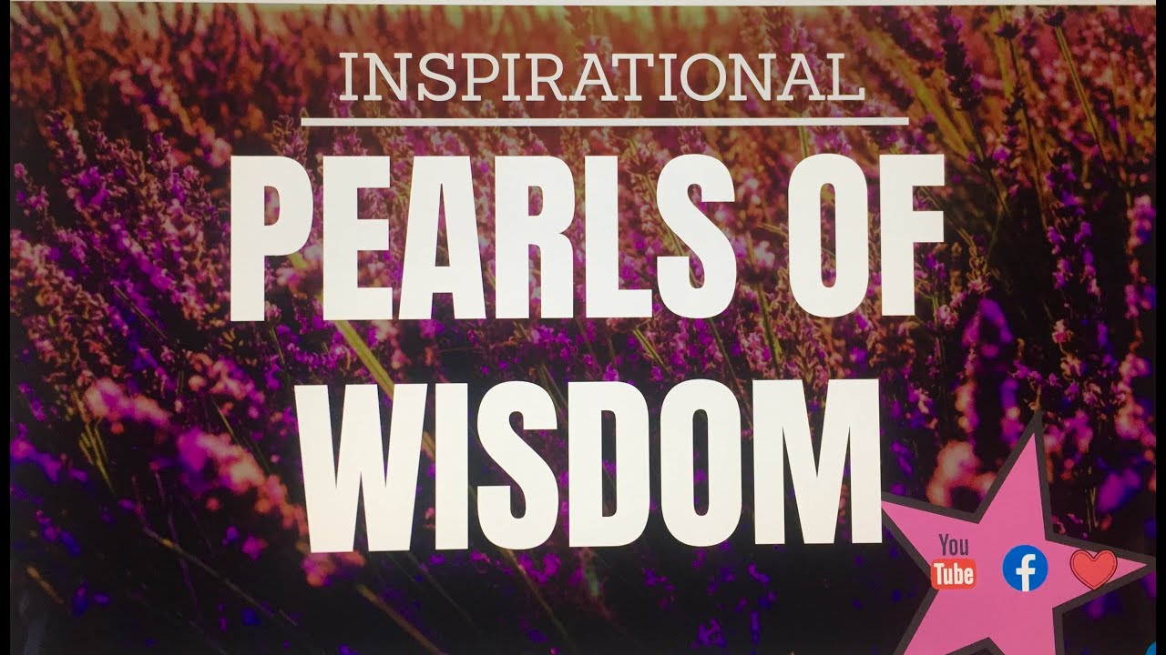 PEARLS OF WISDOM- INSPIRATIONS FOR LIFE!! - YouTube