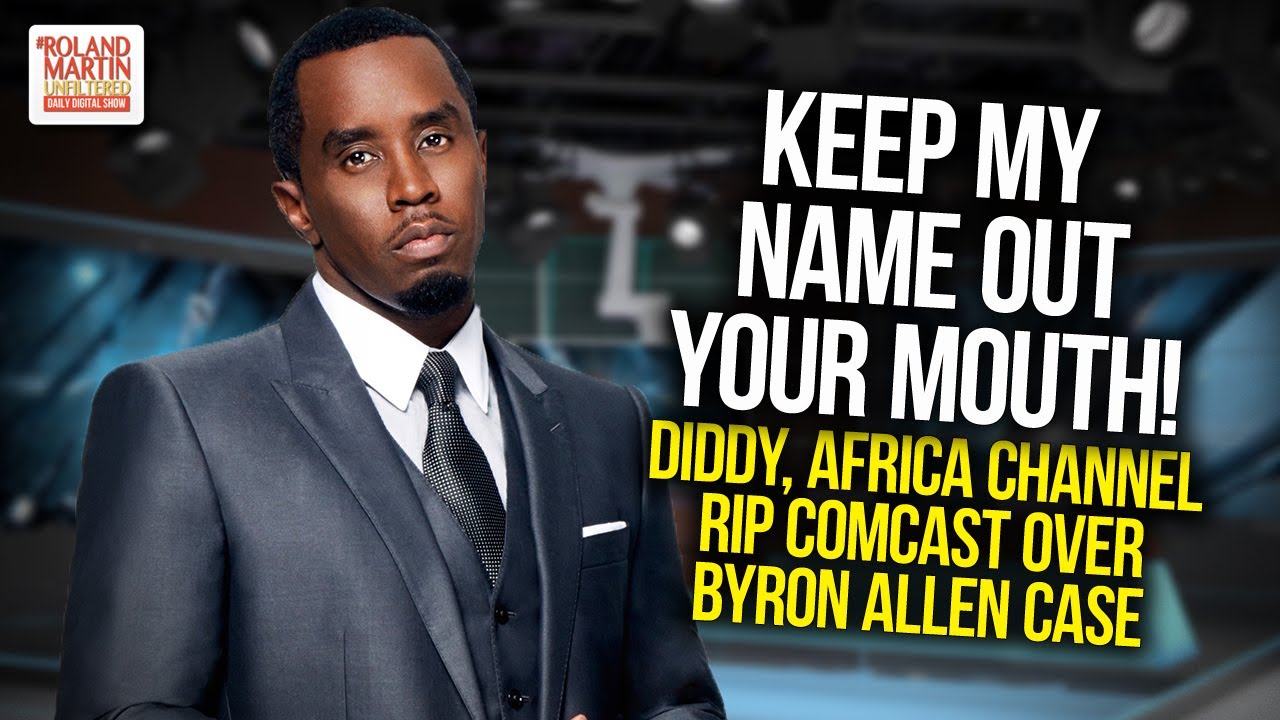 Keep My Name Out Of Your Mouth! Diddy, Africa Channel Rip Comcast Over ...