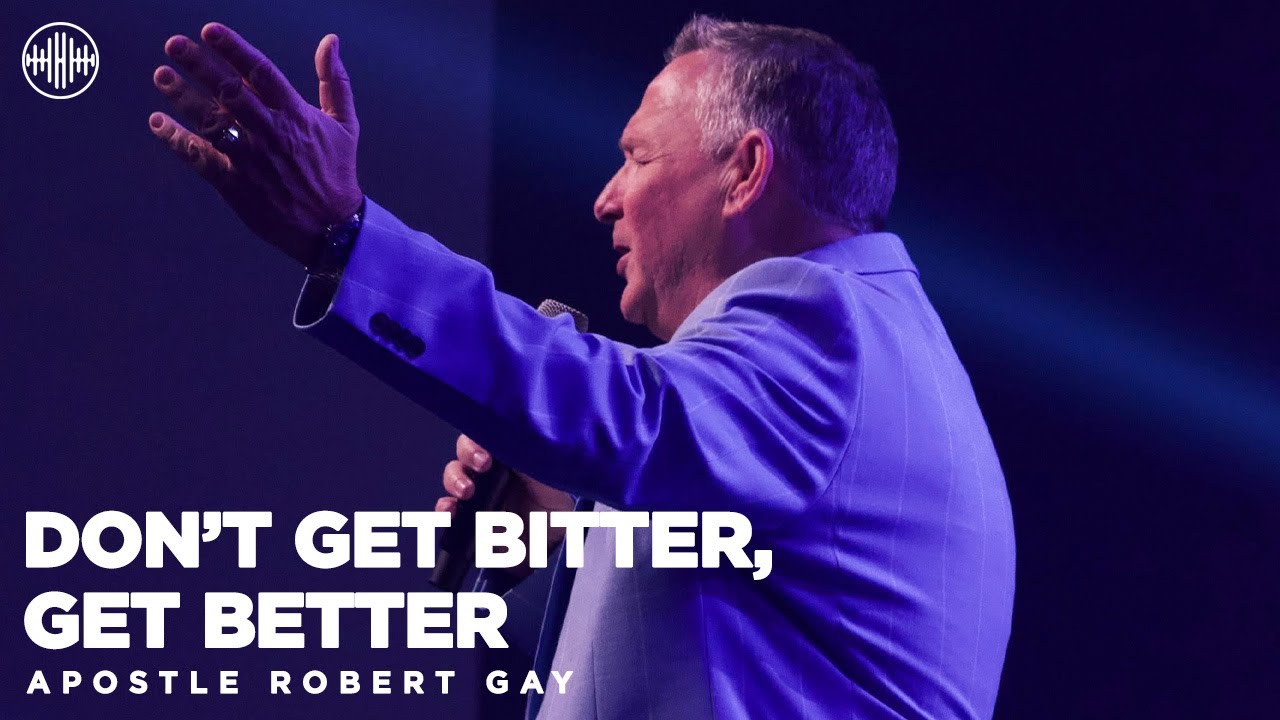 Don't Get Bitter, Get Better | Apostle Robert Gay - YouTube