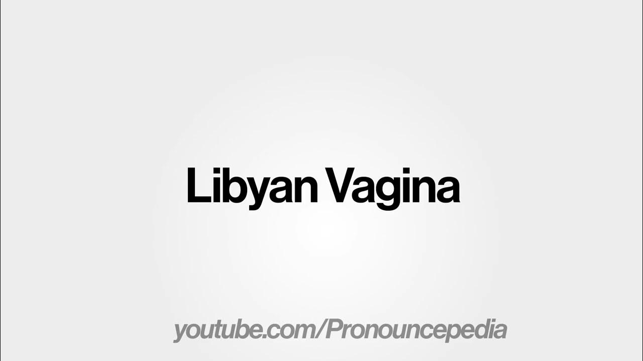 How to Pronounce Libyan Vagina in American English - YouTube