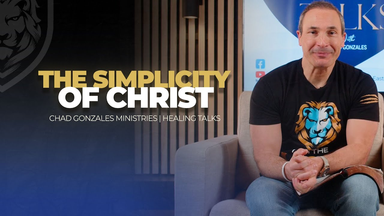 The Simplicity of Christ Unlocking the Fullness of God | Healing Talks | Chad Gonzales ...