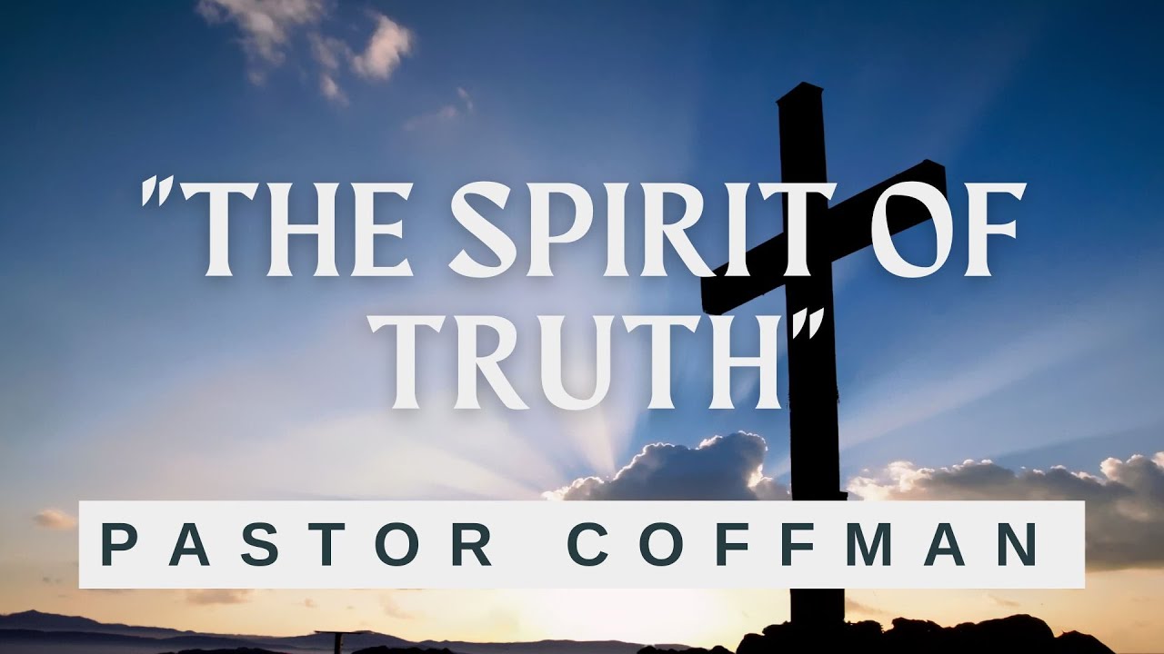 Pastor Dennis Coffman "The Spirit of Truth" John 16:7-15 - YouTube