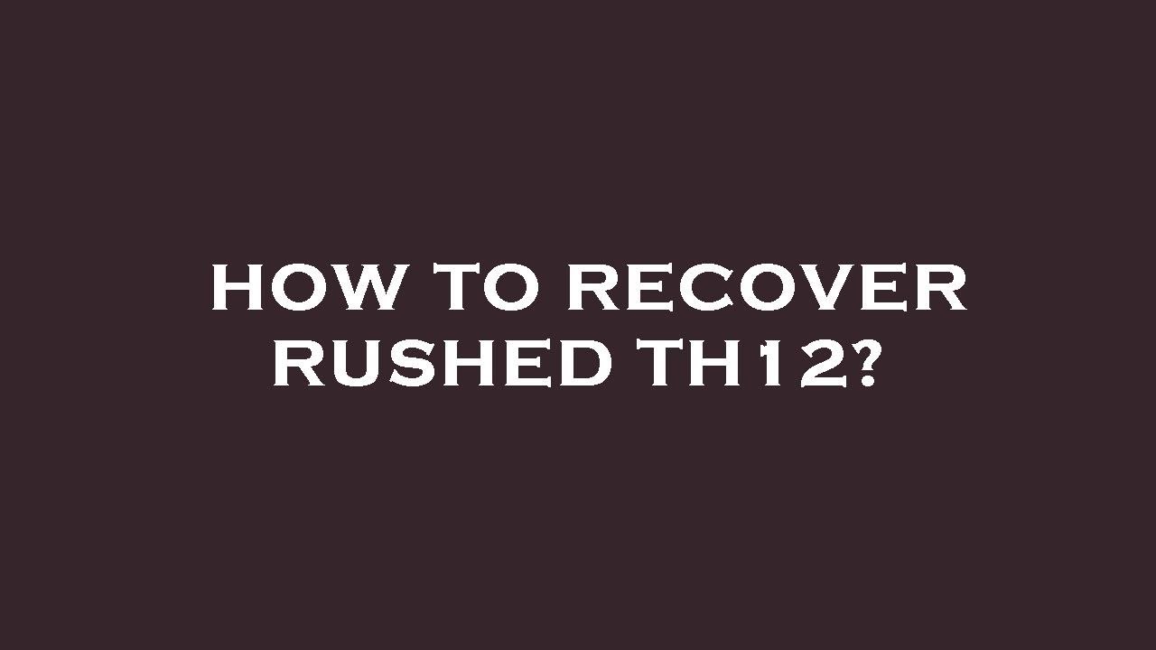 How to recover rushed th12? - YouTube