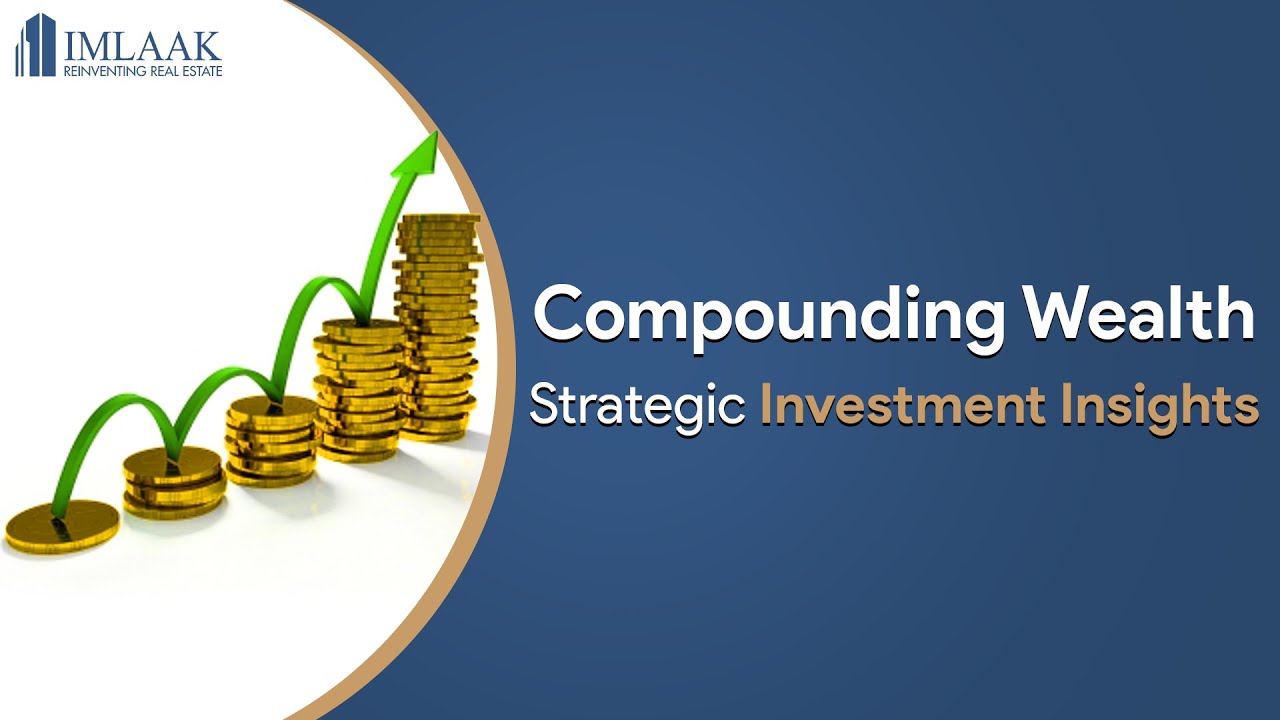 Compounding Wealth: Strategic Investment Insights with Imlaak Real ...