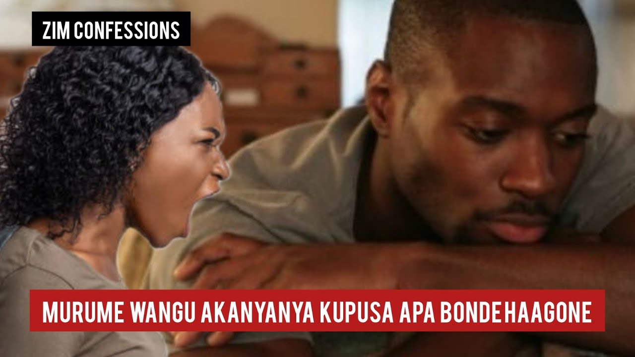 Murume Wangu Akanyanya Kupusa Apa Bonde Haagone | Zim Confessions - YouTube