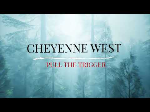 CHEYENNE WEST PULL THE TRIGGER-LYRICS