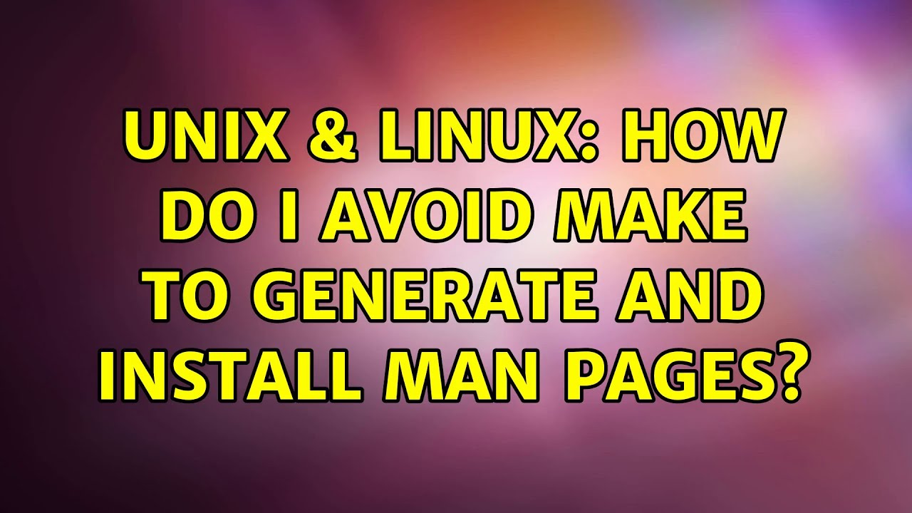Unix & Linux: How do I avoid make to generate and install man pages? (2 Solutions!!) - YouTube