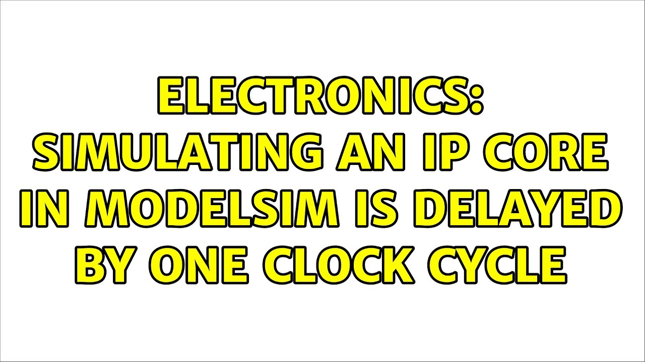 Electronics: Simulating an IP core in Modelsim is delayed by one clock ...
