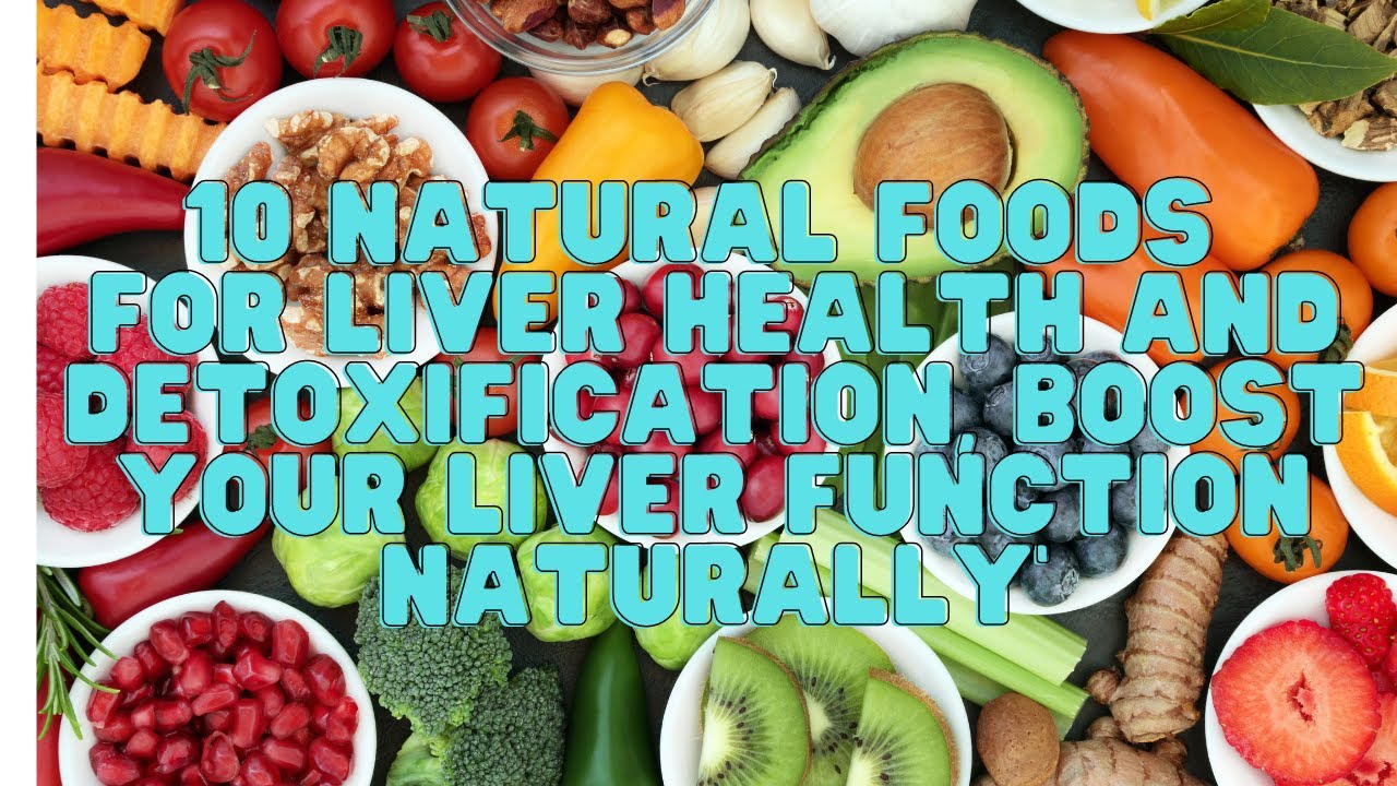 10 Natural Foods For Liver Health And Detoxification Boost Your Liver