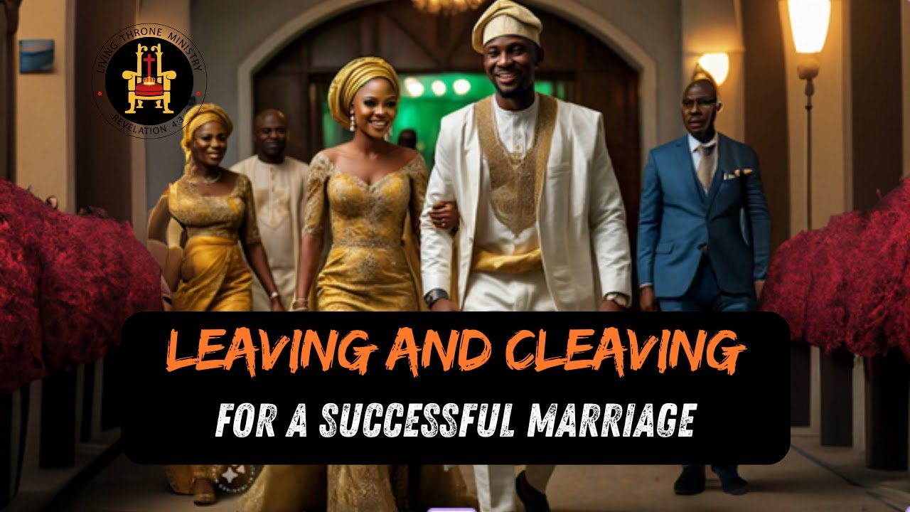 LEAVING AND CLEAVING FOR A SUCCESSFUL MARRIAGE | OLUSEGUN MOKUOLU ...