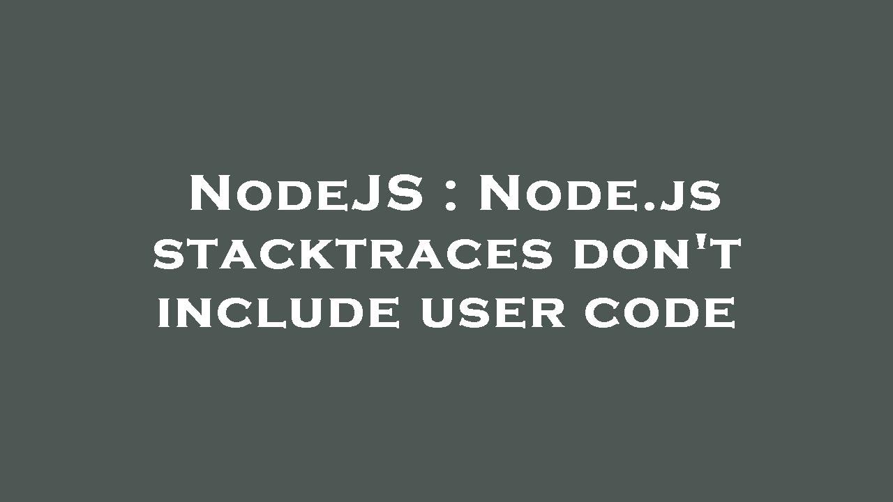 Nodejs Nodejs Stacktraces Dont Include User Code Youtube