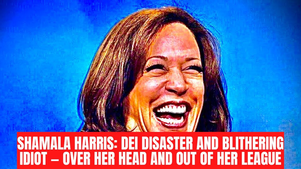 Shamala Harris: DEI Disaster and Blithering Idiot — Over Her Head and ...