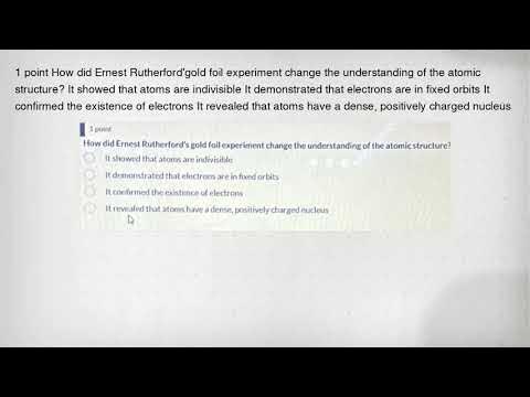 1 point How did Ernest Rutherford'gold foil experiment change the understanding of the atomic ...