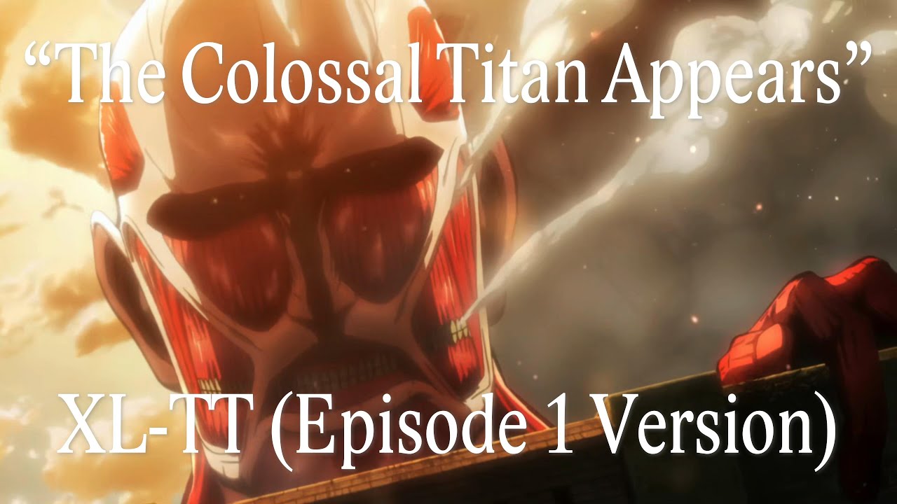 XL-TT (Episode 1 Anime Version)「The Colossal Titan Appears」Attack on ...