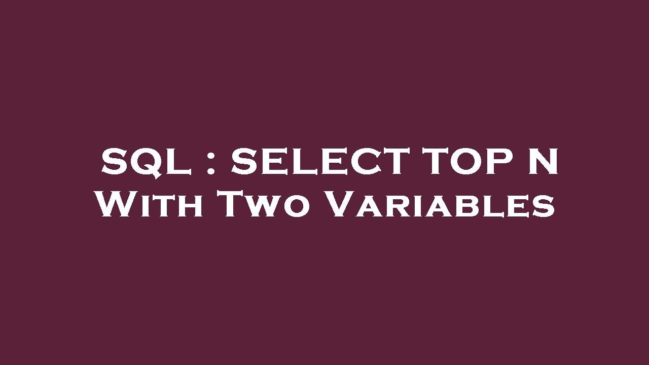 SQL SELECT TOP N With Two Variables YouTube SQL SELECT TOP N With Two Variables YouTube