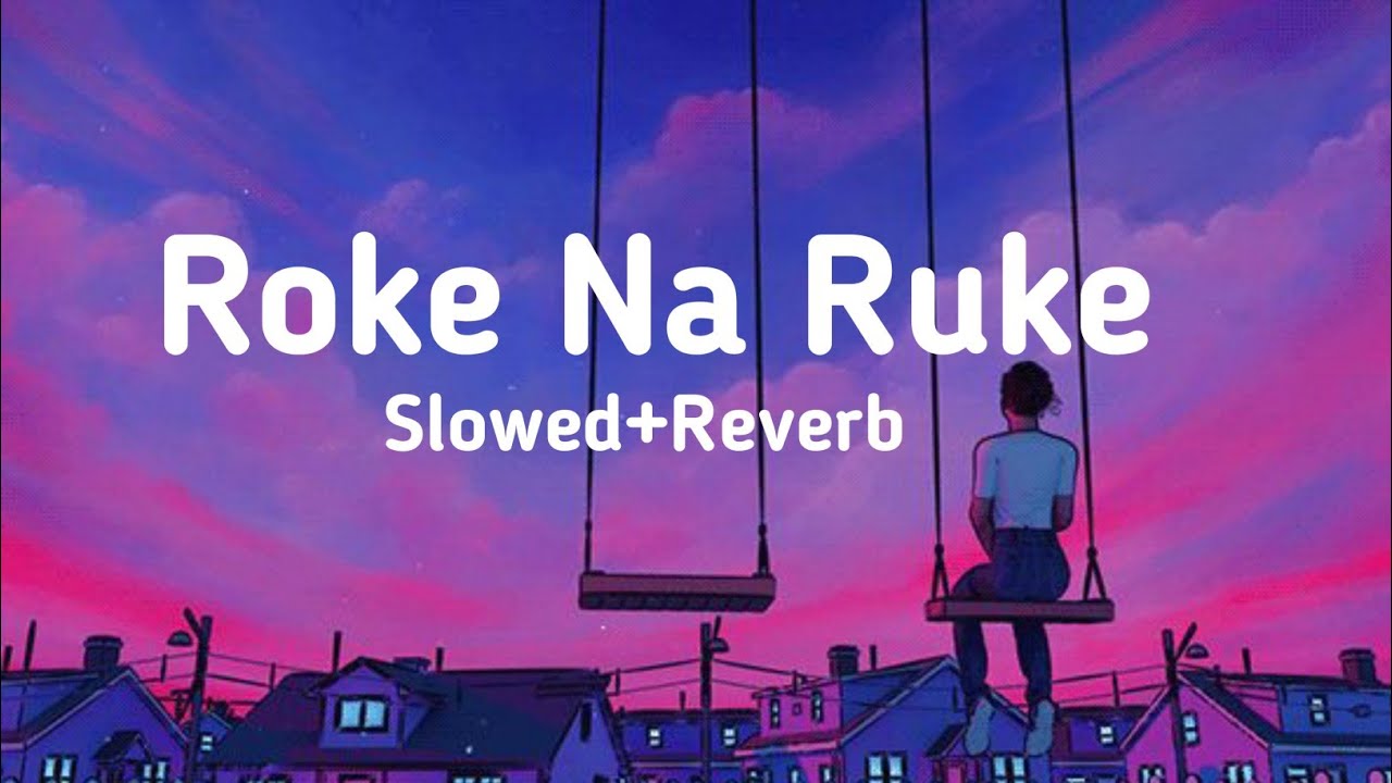 Roke Na Ruke | Arijit Singh Slowed And reverb Roke Na Ruke-Lofi Song ...