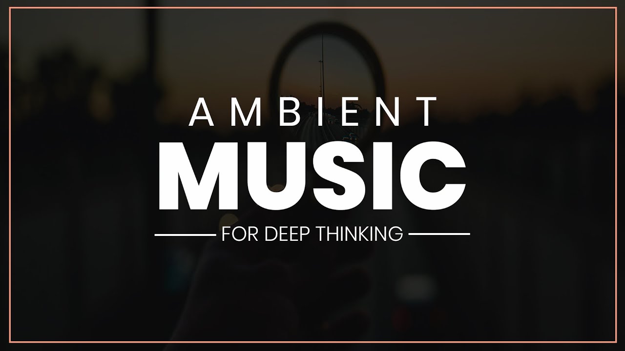 Ambient Music Deep Thinking | Music To Listen While Thinking | #ambient ...