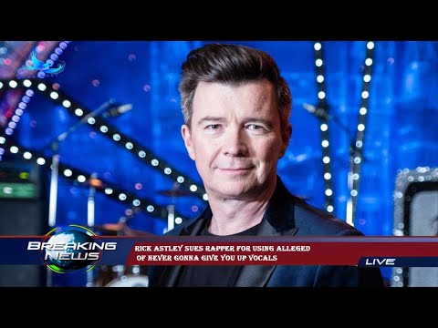 Rick Astley sues rapper for using alleged of Never Gonna Give You Up ...