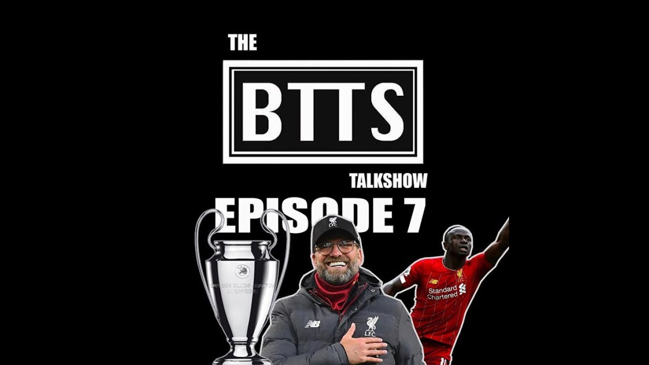 The BTTS Talkshow Episode 7 | Liverpool Premier League Champions, UCL ...