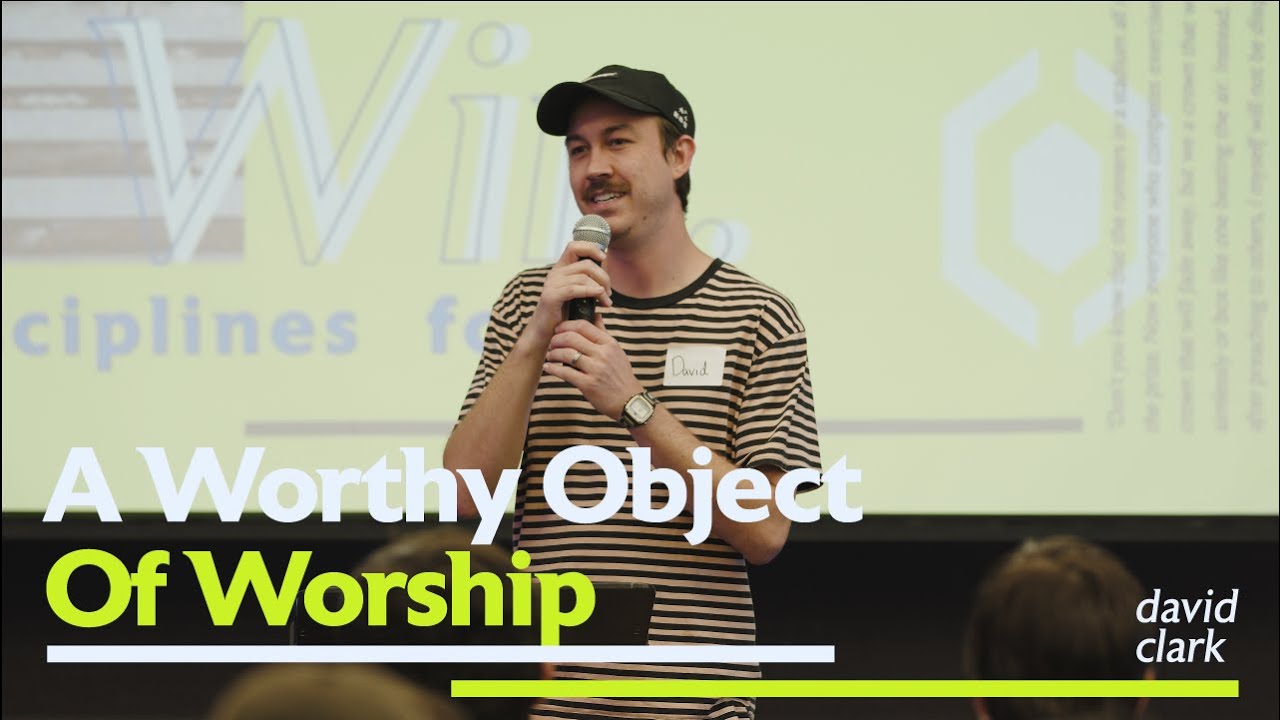 A Worthy Object of Worship // David Clark - YouTube