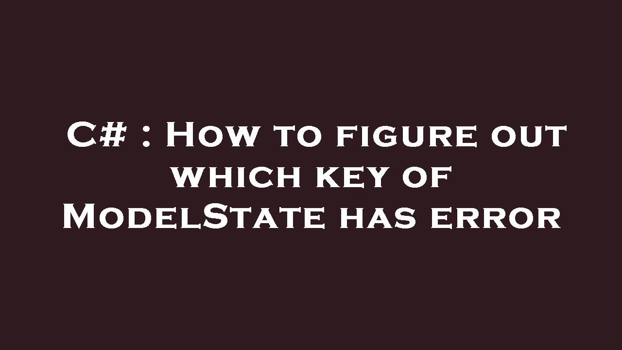 C How To Figure Out Which Key Of Modelstate Has Error Youtube