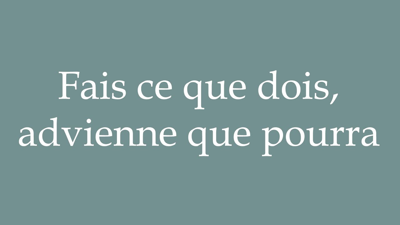 How to Pronounce ''Fais ce que dois, advienne que pourra'' Correctly in ...