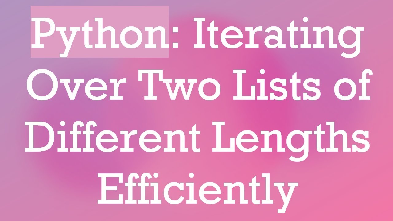Python Iterating Over Two Lists Of Different Lengths Efficiently Youtube