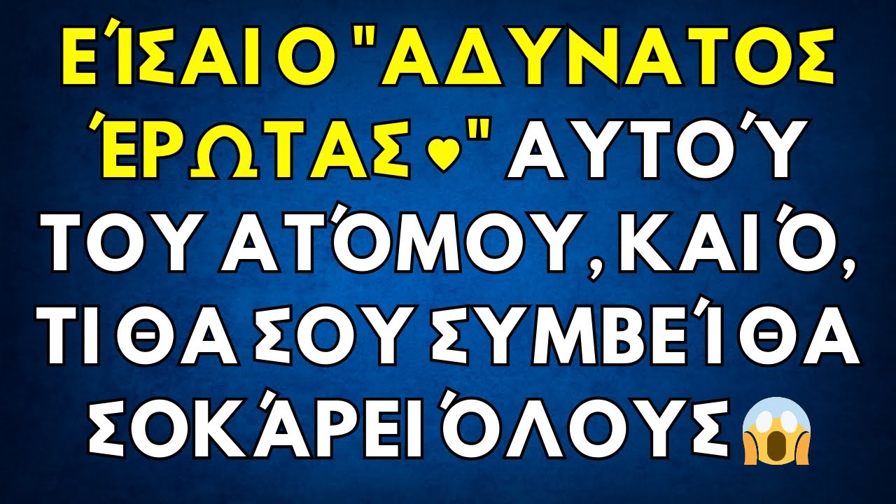 Είσαι ο ΑΔΥΝΑΤΟΣ ΈΡΩΤΑΣ ️ αυτού του ατόμου, και ό,τι θα σου συμβεί θα ...