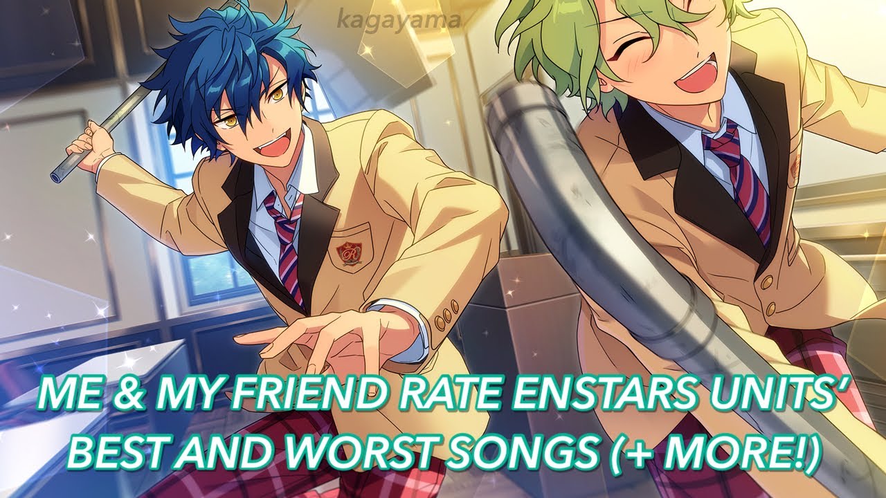 me and my friend rate enstars units’ best and worst songs - YouTube
